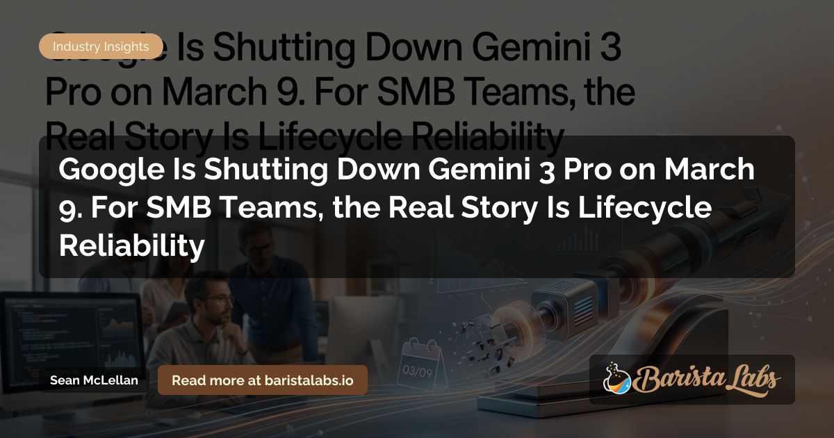 Google Gemini 3 Pro Shutdown March 9: SMB AI Lifecycle Risk Lesson